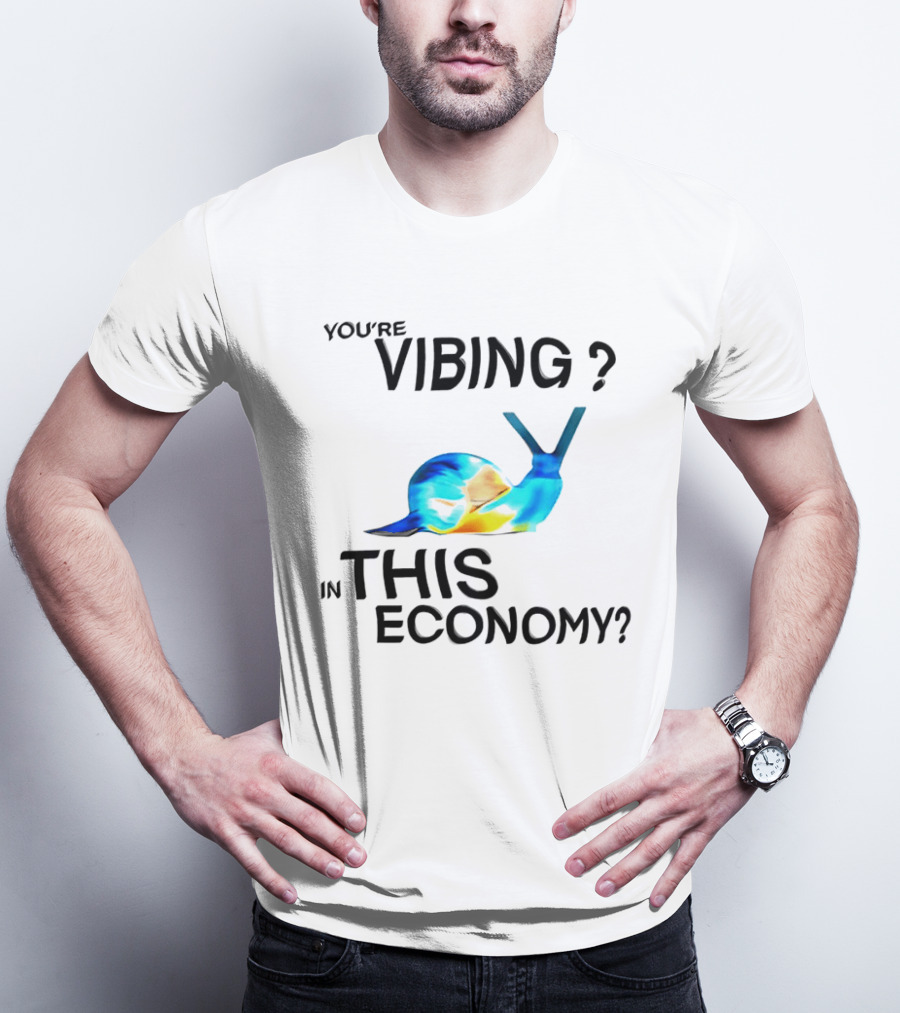 You're Vibing Snail In This Economy T-Shirt