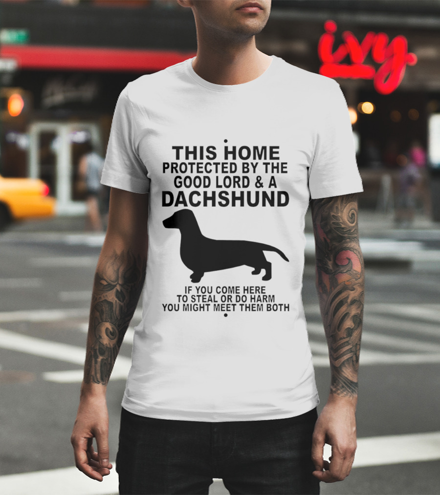 This Home Protected By The Good Lord And A Dachshund If You Come Here To Steal Or Do Harm You Might Meet Them Both T-Shirt