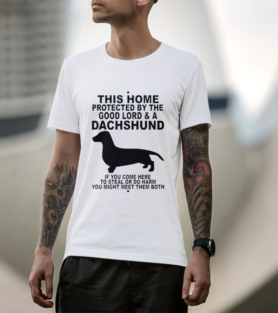 This Home Protected By The Good Lord And A Dachshund If You Come Here To Steal Or Do Harm You Might Meet Them Both T-Shirt