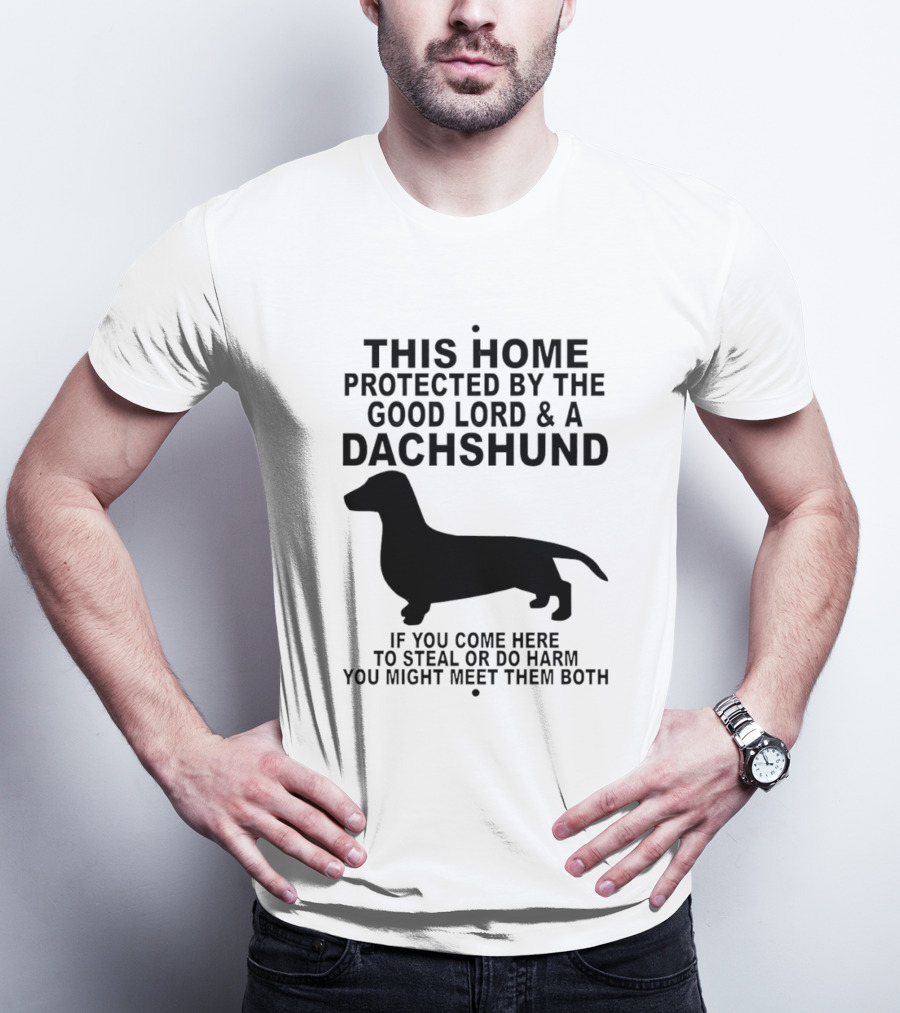 This Home Protected By The Good Lord And A Dachshund If You Come Here To Steal Or Do Harm You Might Meet Them Both T-Shirt