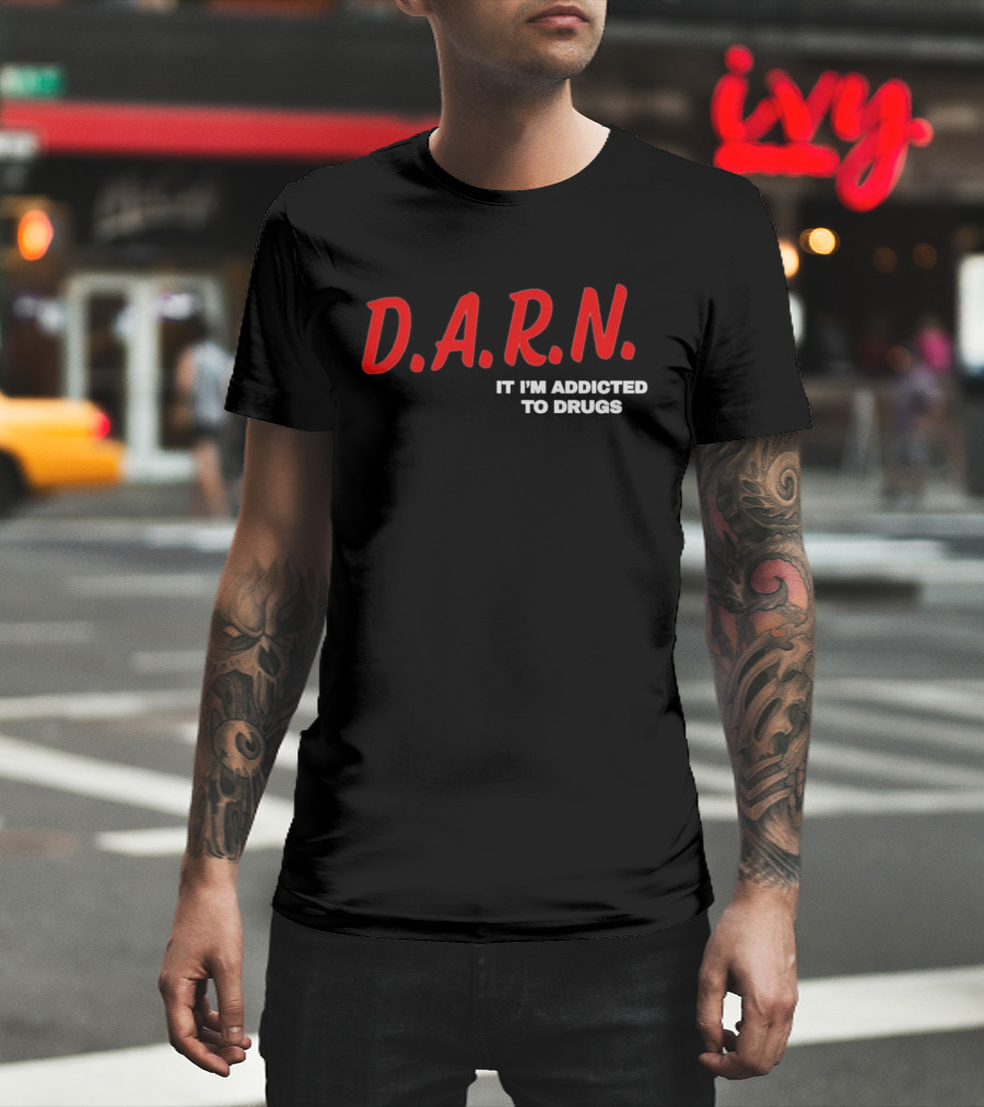 D.A.R.N. It I'm Addicted To Drugs T-Shirt