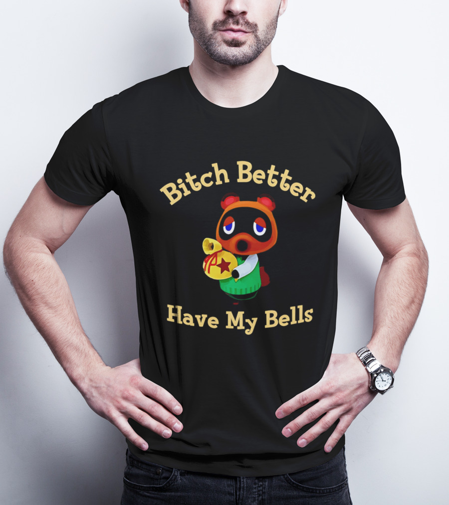 Bitch Better Have My Bells Tom Nook Animal Crossing T-Shirt