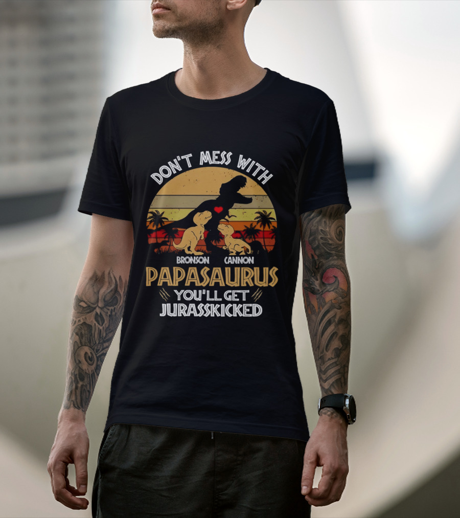Bronson Cannon Papasaurus Don't Mess With You'll Get Jurasskicked Dinosaur Family T-Shirt