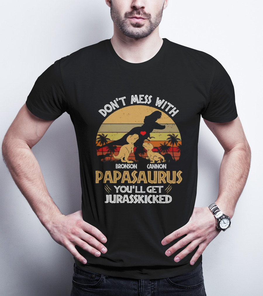 Bronson Cannon Papasaurus Don't Mess With You'll Get Jurasskicked Dinosaur Family T-Shirt