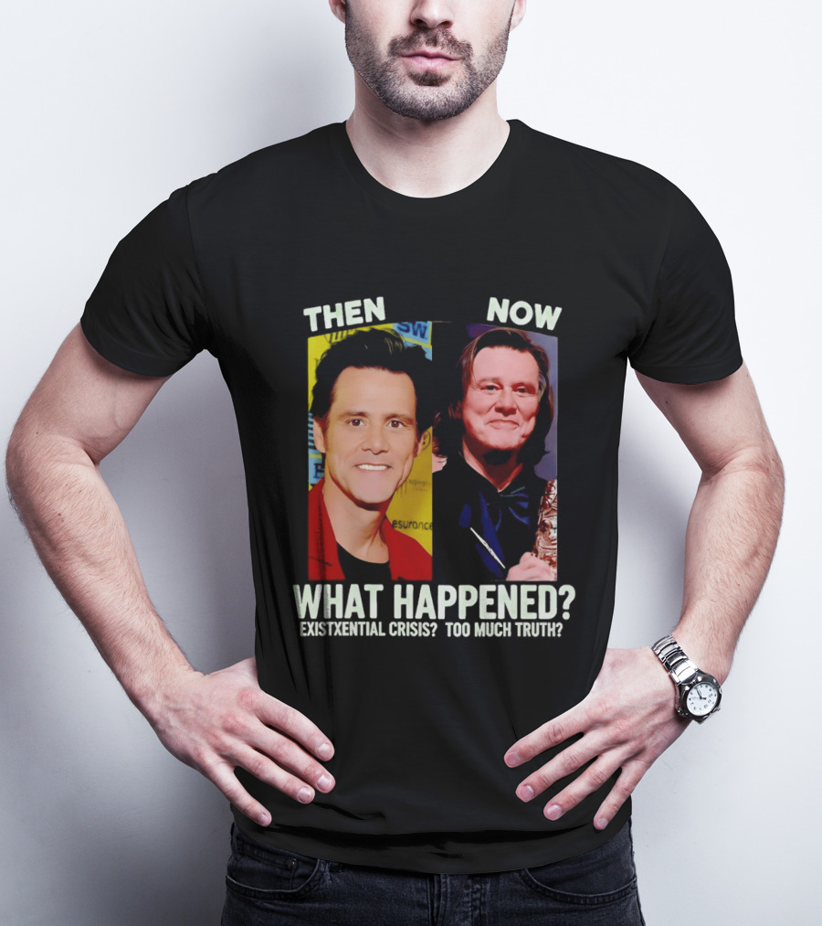 Then Now Jim Carrey What Happened Existential Crisis Too Much Truth T-Shirt