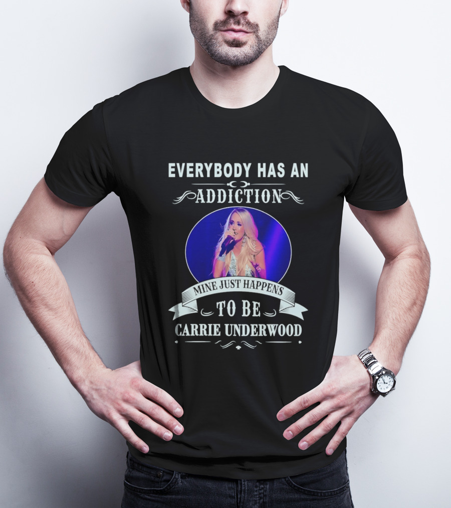 Everybody Has An Addiction Mine Just Happens To Be Carrie Underwood T-Shirt