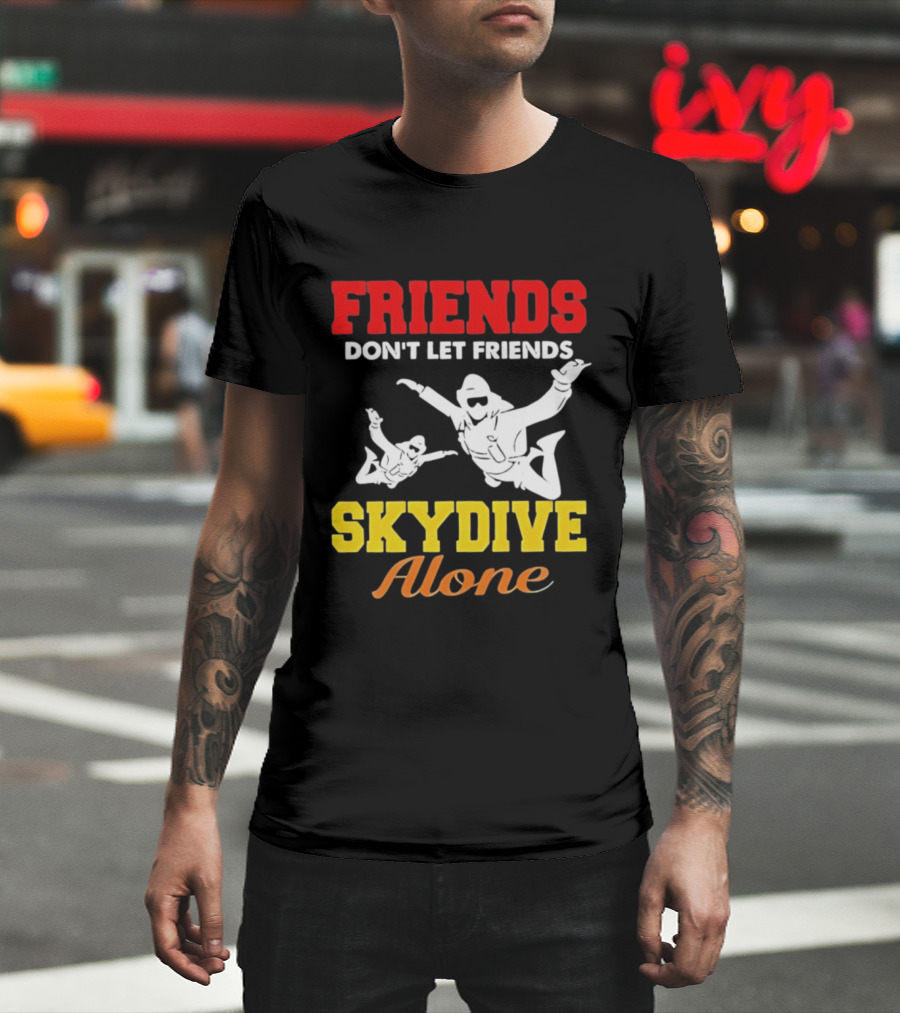 FRIENDS Don't Let Friends SKYDIVE Alone T-Shirt