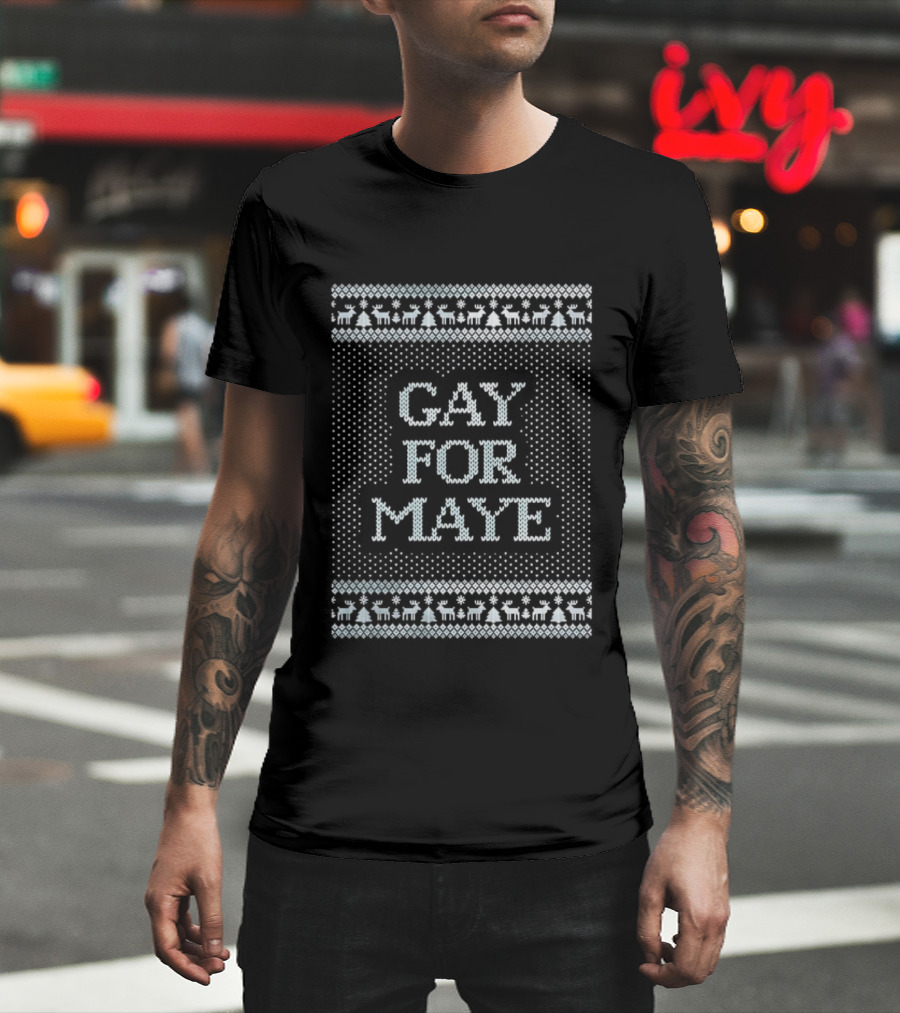 Gay For Maye Tacky Ugly Christmas Sweater Festive LGBTQ Holiday T-Shirt