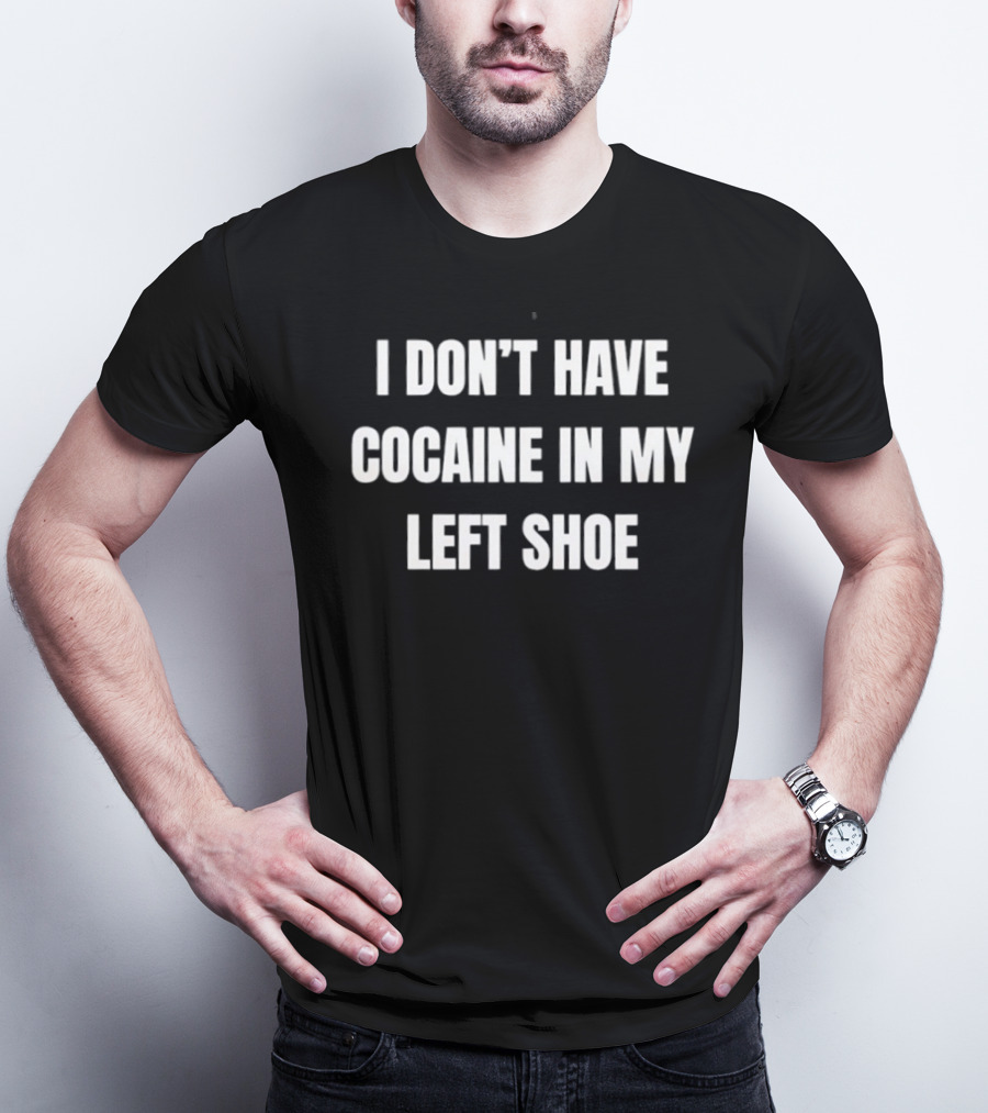 I Don't Have Cocaine In My Left Shoe T-Shirt