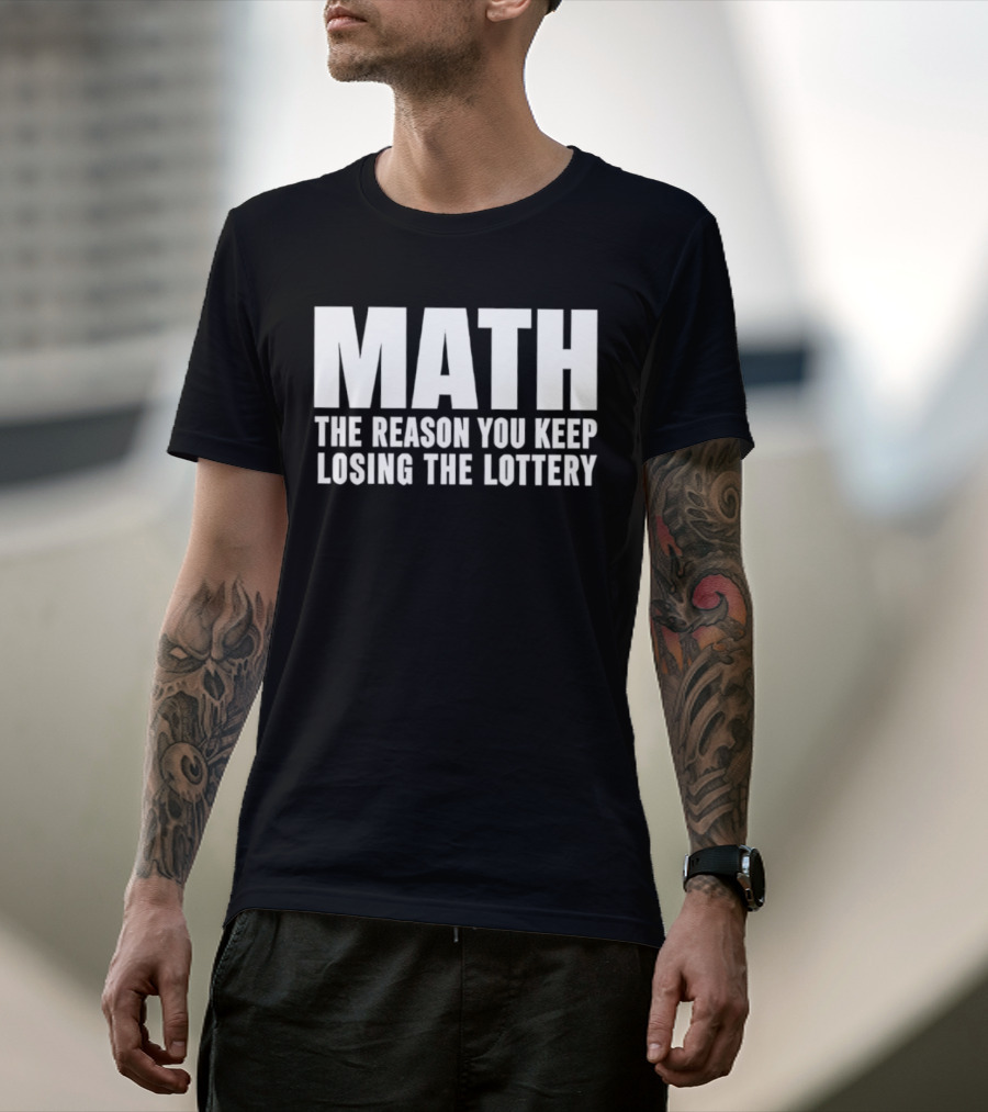 MATH The Reason You Keep Losing The Lottery T-Shirt