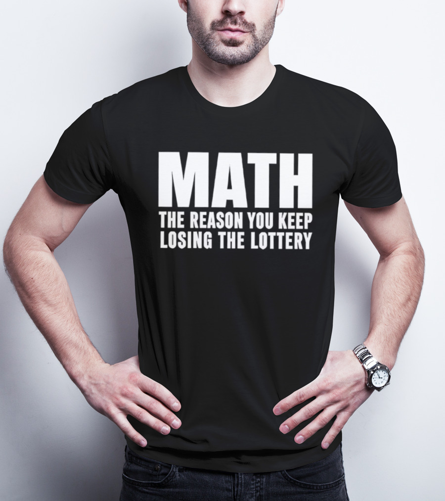 MATH The Reason You Keep Losing The Lottery T-Shirt