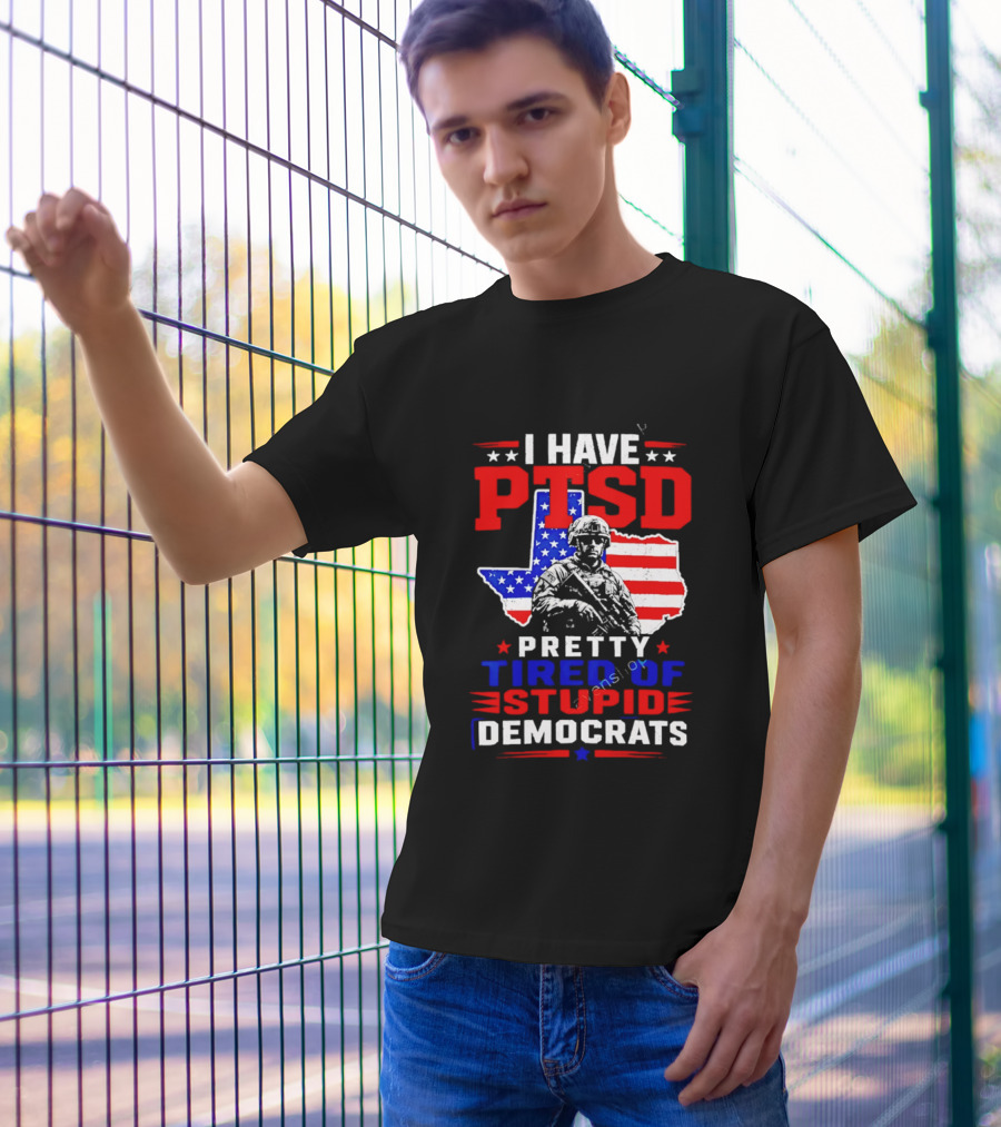I Have PTSD Pretty Tired Of Stupid Democrats Texas Soldier American Flag T-Shirt