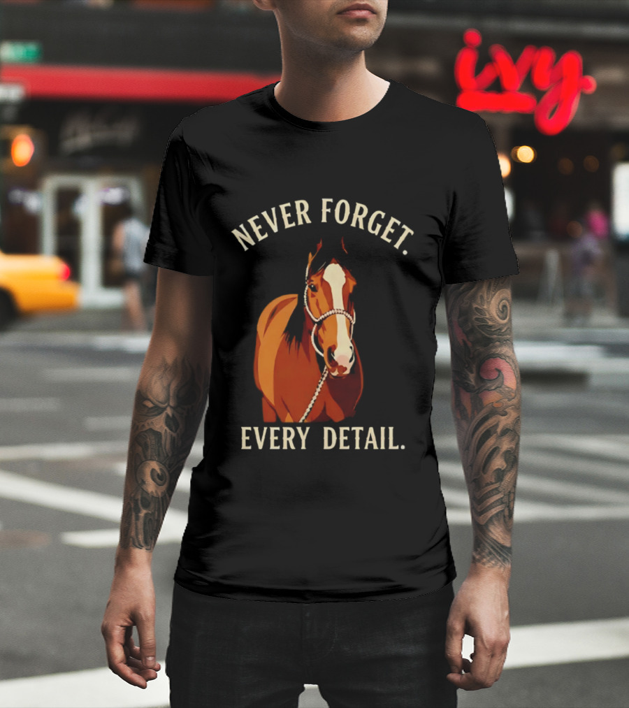 Never Forget Every Detail Horse T-Shirt