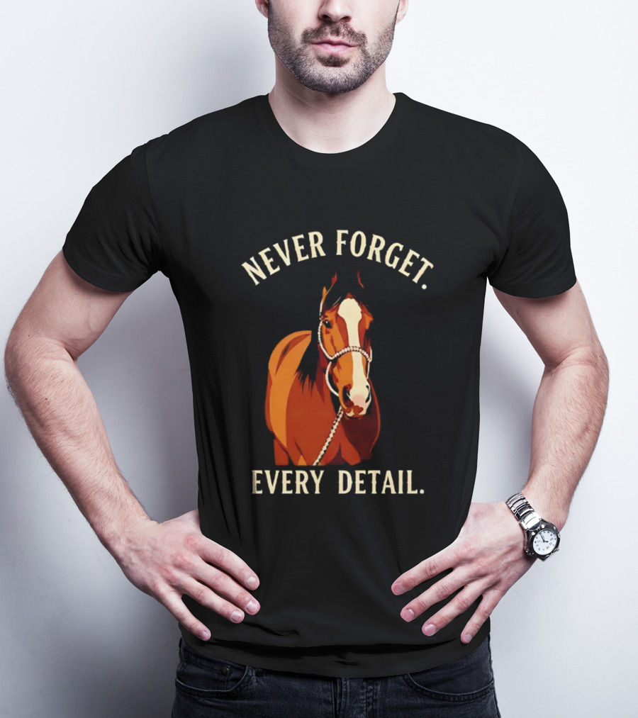Never Forget Every Detail Horse T-Shirt