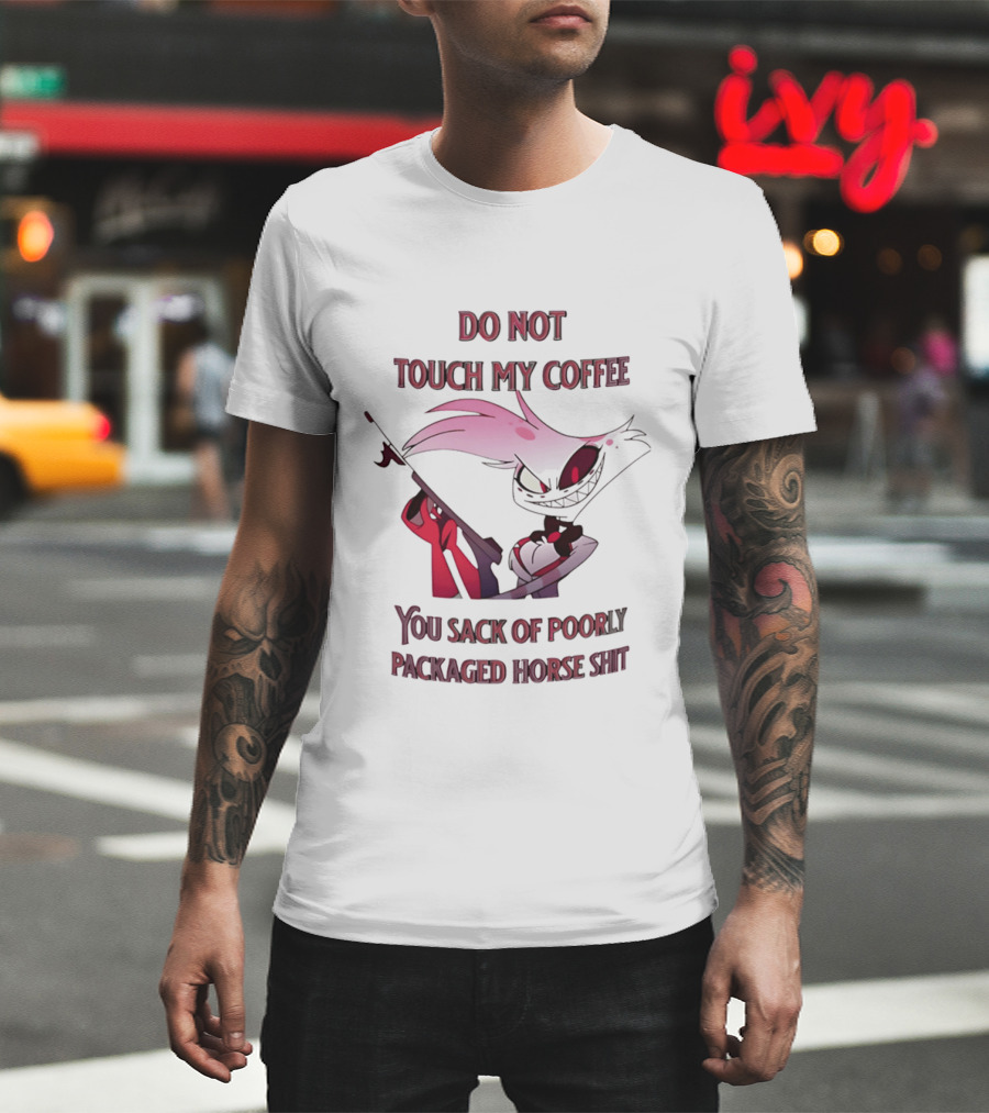Do Not Touch My Coffee You Sack Of Poorly Packaged Horse Shit Cartoon T-Shirt
