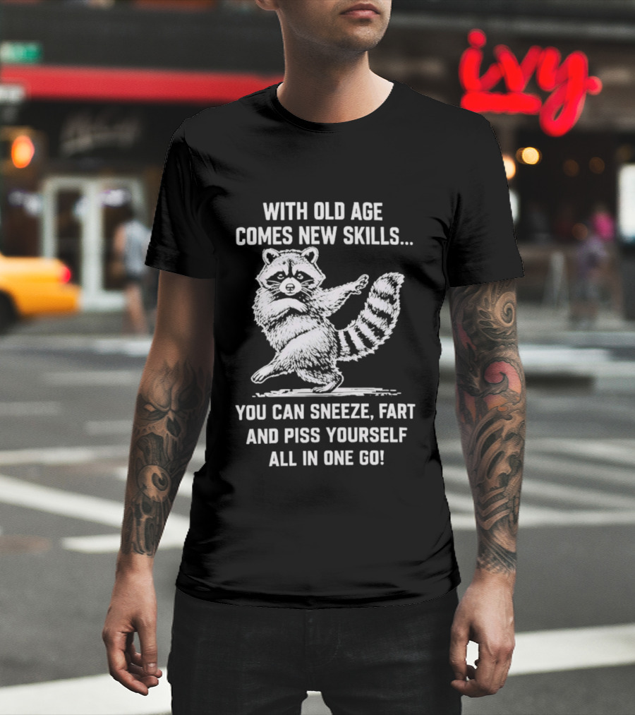 With Old Age Comes New Skills Sneeze Fart Piss Yourself Raccoon T-Shirt