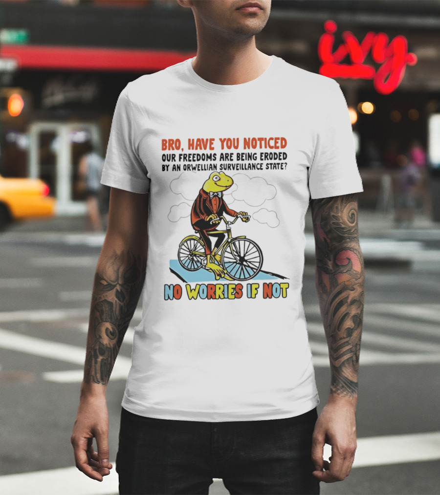 Bro Have You Noticed Our Freedoms Are Being Eroded By An Orwellian Surveillance State No Worries If Not Frog Riding Bike T-Shirt