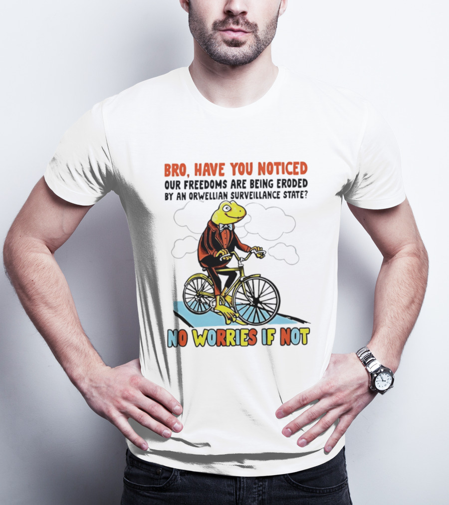 Bro Have You Noticed Our Freedoms Are Being Eroded By An Orwellian Surveillance State No Worries If Not Frog Riding Bike T-Shirt