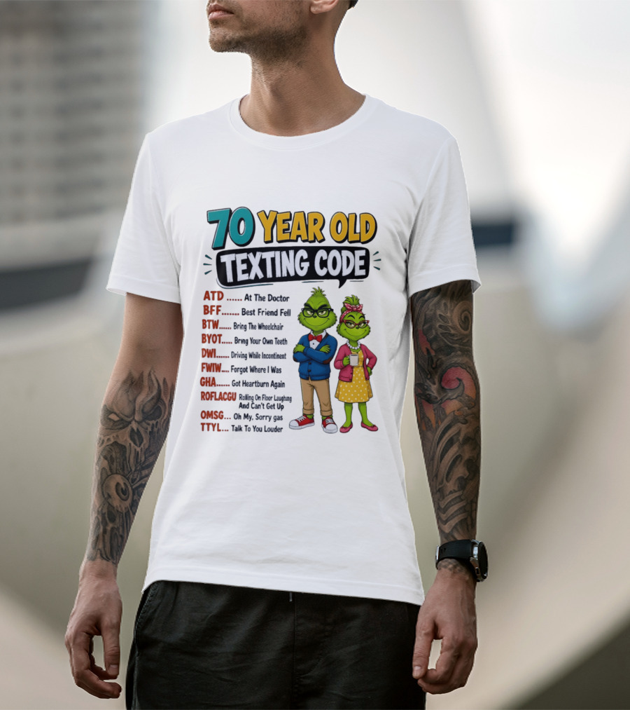 70 Year Old Texting Code Grinch ATD BFF BTW BYOT DWI FWIW GHA ROFLACGU OMGSG TTYL T-Shirt