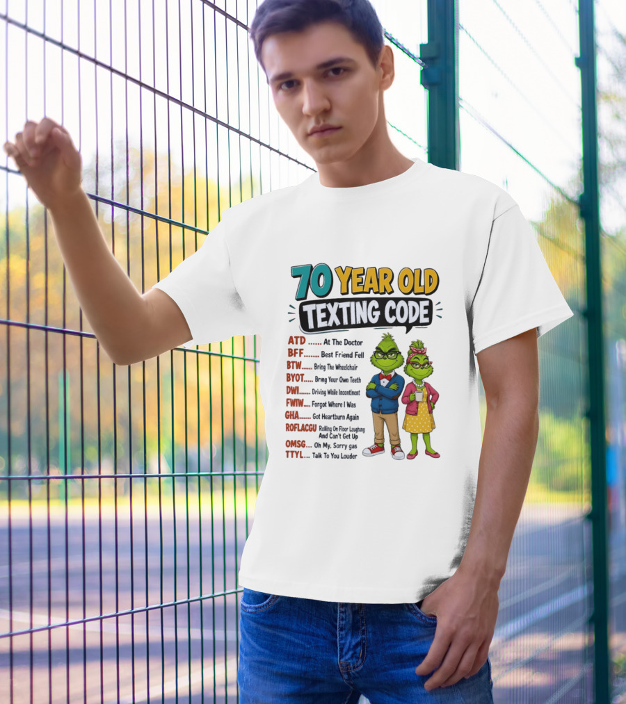70 Year Old Texting Code Grinch ATD BFF BTW BYOT DWI FWIW GHA ROFLACGU OMGSG TTYL T-Shirt