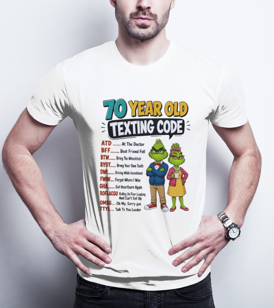 70 Year Old Texting Code Grinch ATD BFF BTW BYOT DWI FWIW GHA ROFLACGU OMGSG TTYL T-Shirt