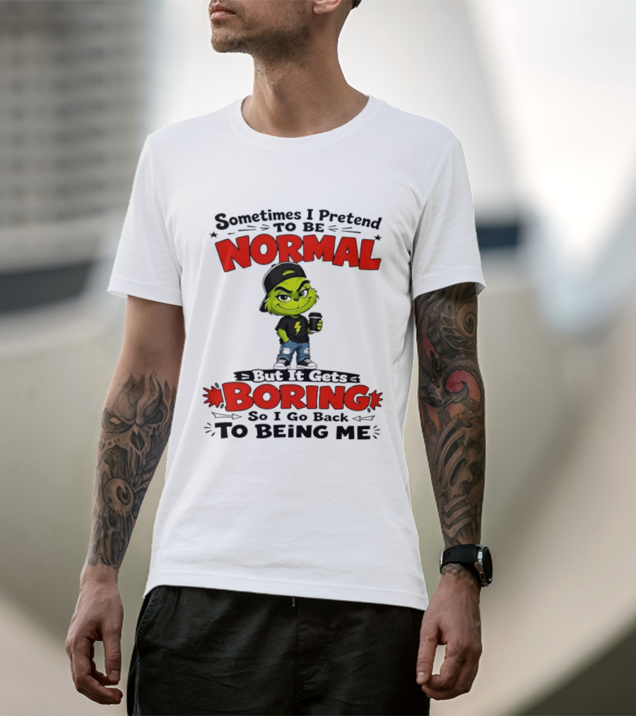 Grinch Sometimes I Pretend To Be Normal Boring Back To Being Me T-Shirt