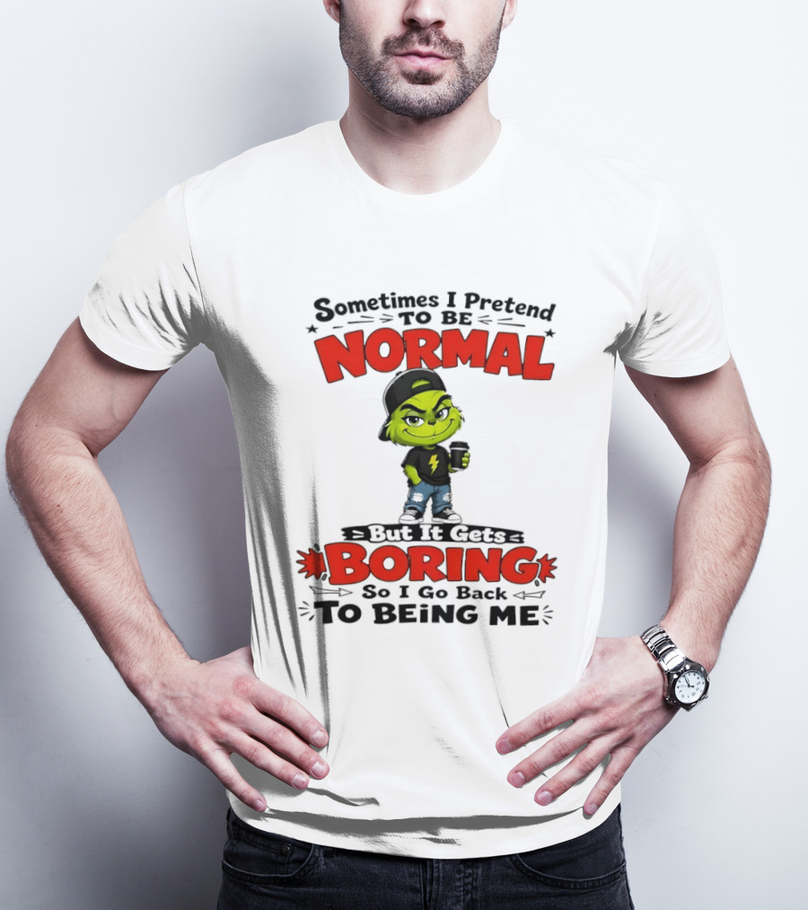 Grinch Sometimes I Pretend To Be Normal Boring Back To Being Me T-Shirt