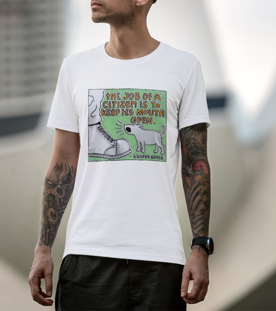 The Job Of A Citizen Is To Keep His Mouth Open Gunter Grass Barking Dog T-Shirt