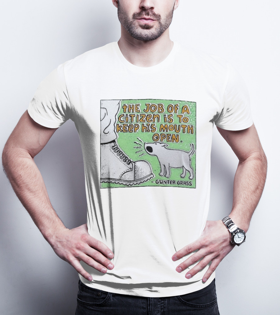 The Job Of A Citizen Is To Keep His Mouth Open Gunter Grass Barking Dog T-Shirt
