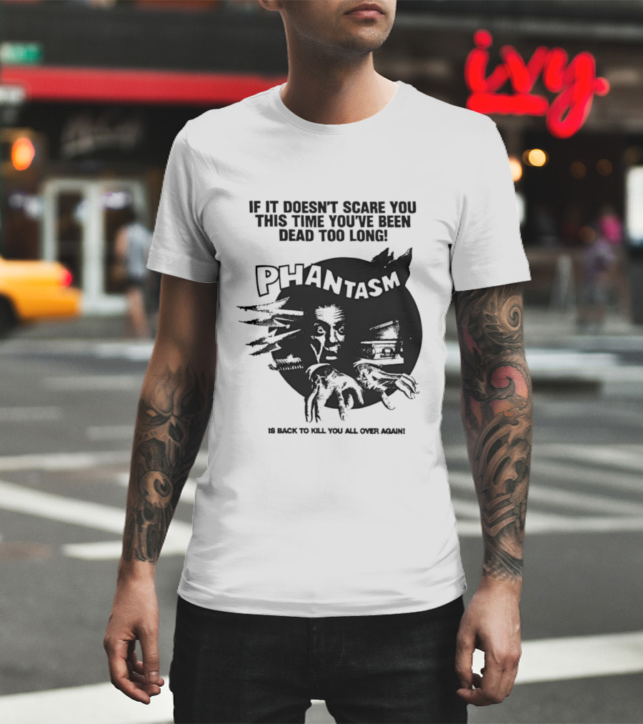 If It Doesn't Scare You This Time You've Been Dead Too Long Phantasm Be Ready To Kill You All Over Again T-Shirt