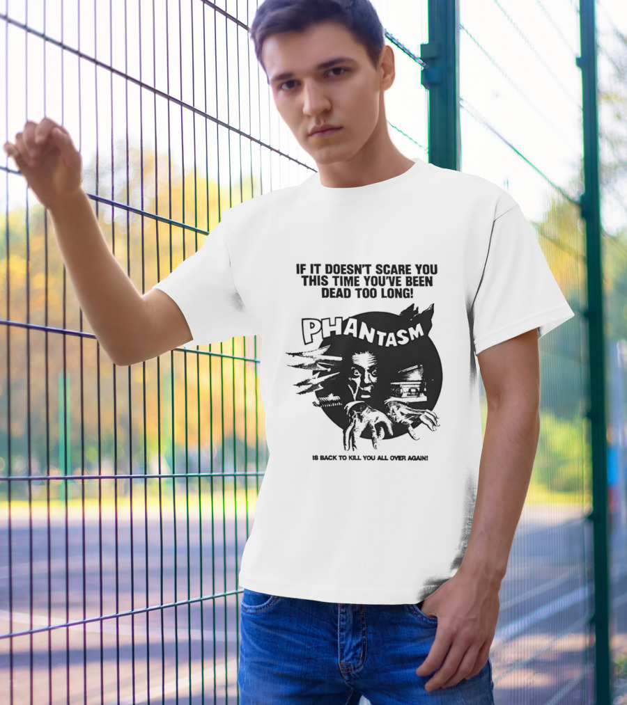 If It Doesn't Scare You This Time You've Been Dead Too Long Phantasm Be Ready To Kill You All Over Again T-Shirt