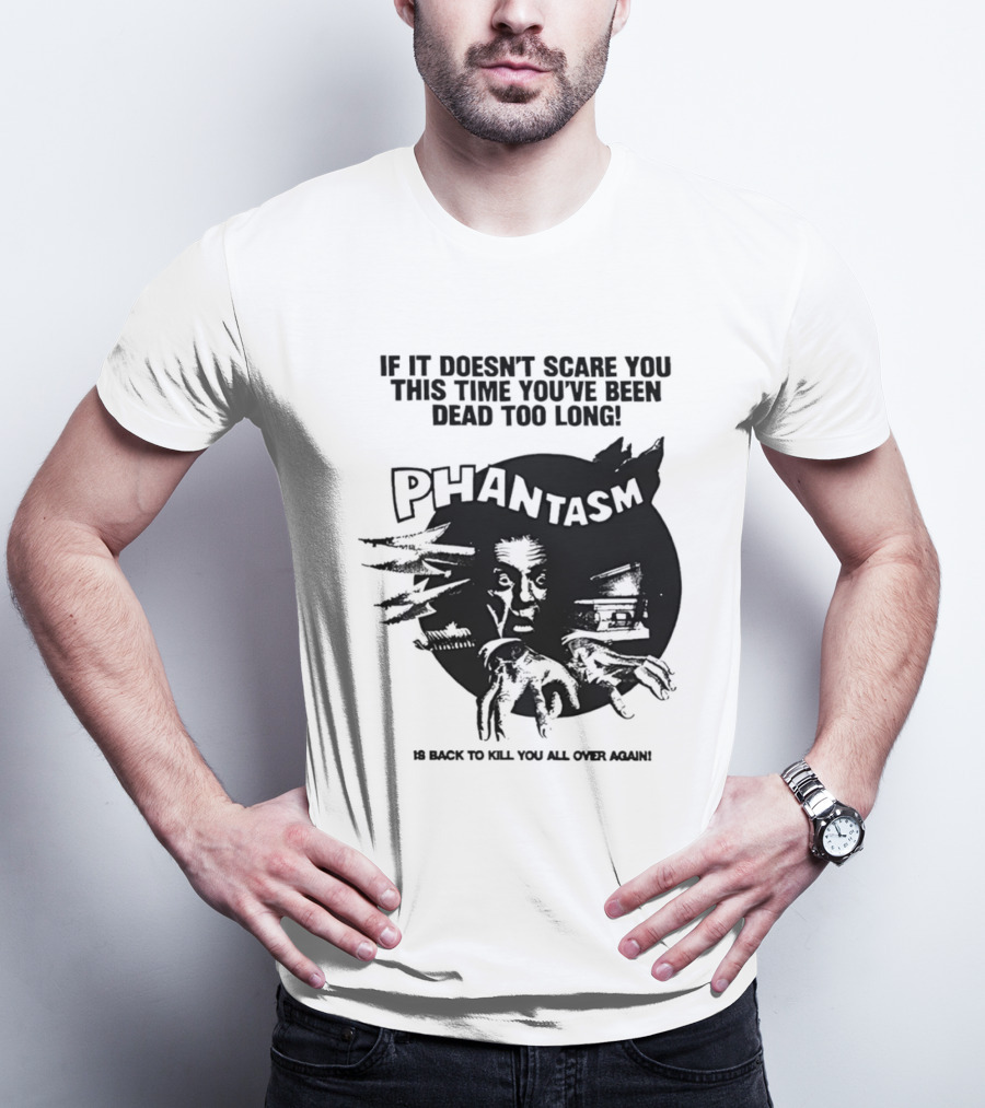If It Doesn't Scare You This Time You've Been Dead Too Long Phantasm Be Ready To Kill You All Over Again T-Shirt