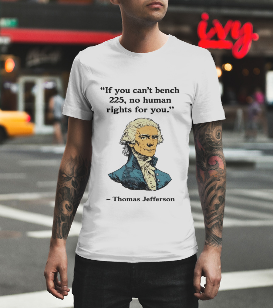 If You Can't Bench 225 No Human Rights For You Thomas Jefferson Quotation T-Shirt