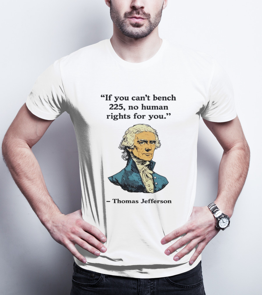 If You Can't Bench 225 No Human Rights For You Thomas Jefferson Quotation T-Shirt