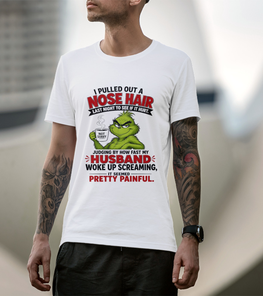 I Pulled Out A Nose Hair Not Sorry Last Night Husband Woke Up Pretty Painful T-Shirt