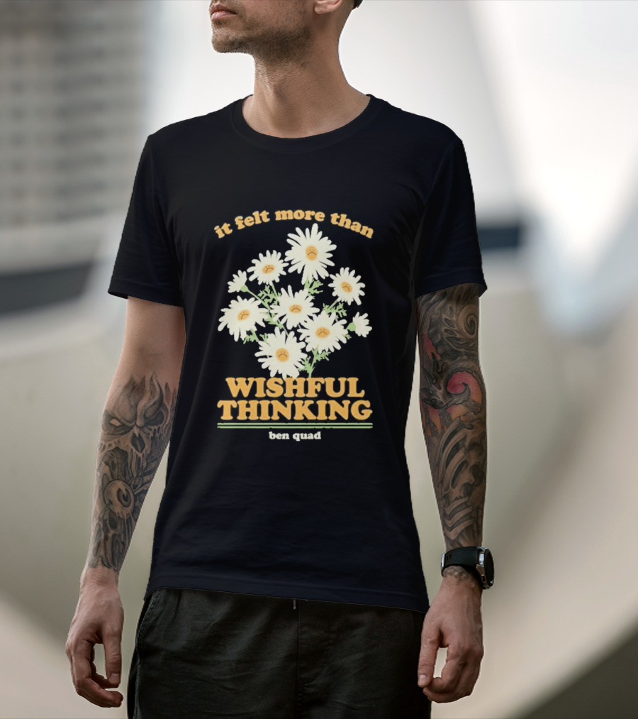It Felt More Than Wishful Thinking Ben Quad Flower T-Shirt