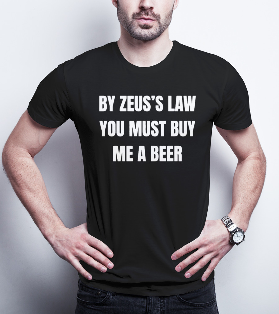 By Zeus's Law You Must Buy Me A Beer T-Shirt