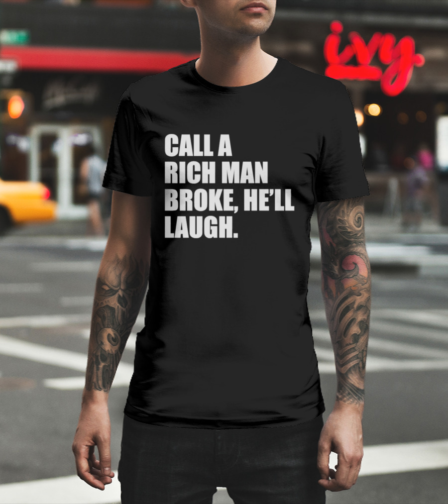 Call A Rich Man Broke He'll Laugh Comical Bold Wealth T-Shirt