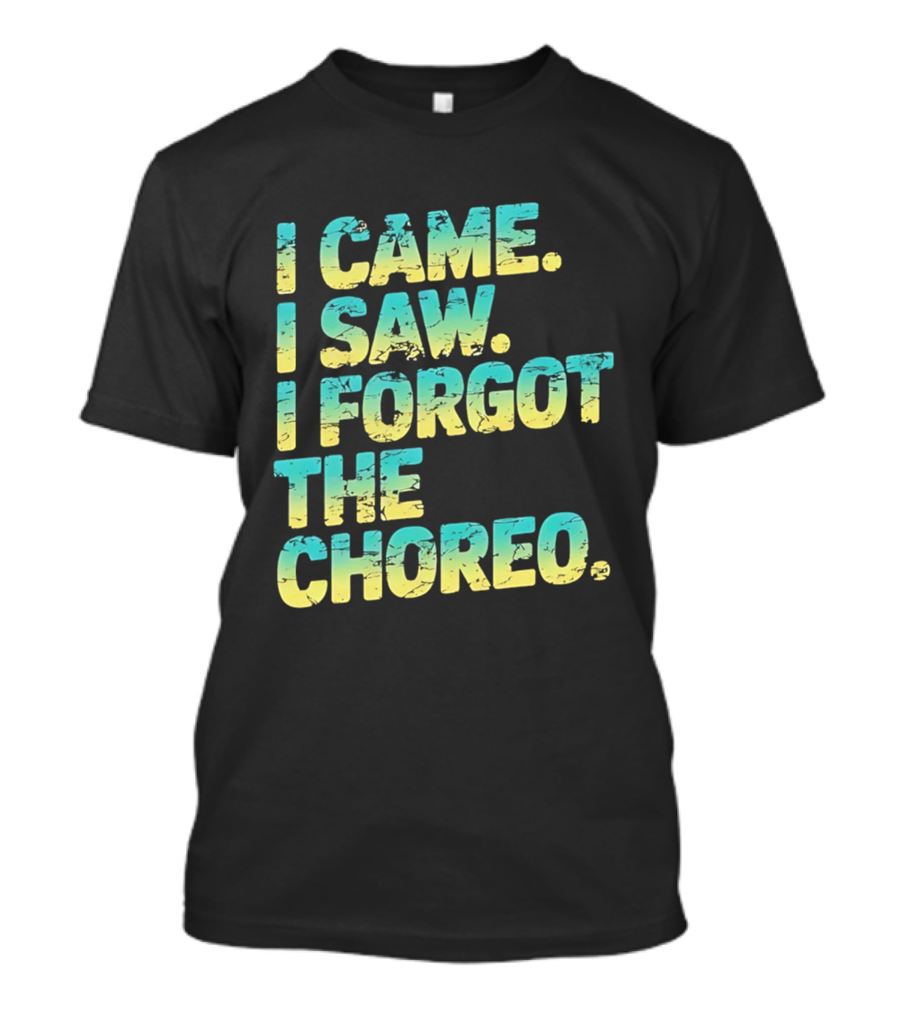 I Came I Saw I Forgot The Choreo Dancer Humor T-Shirt