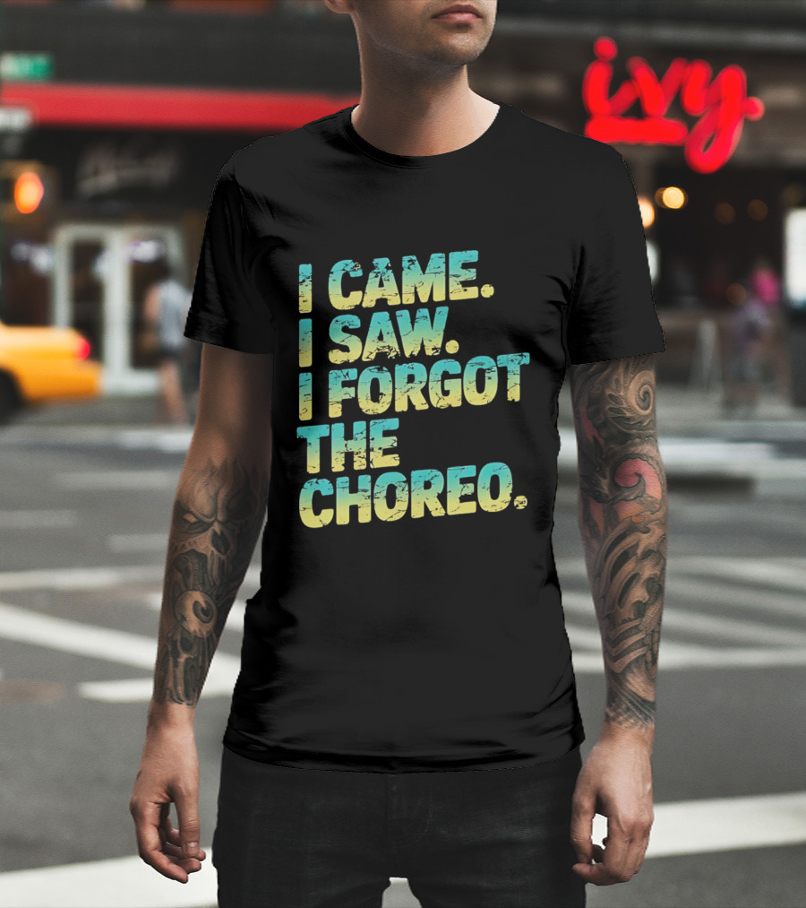 I Came I Saw I Forgot The Choreo Dancer Humor T-Shirt