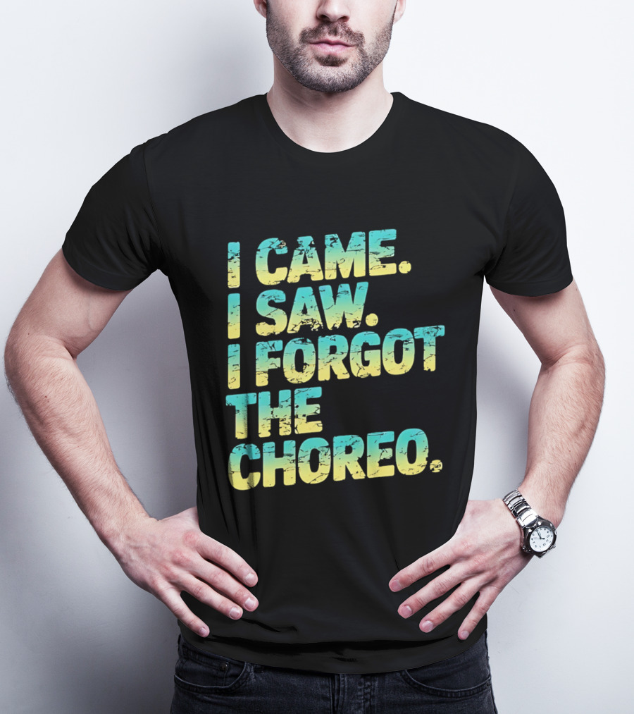 I Came I Saw I Forgot The Choreo Dancer Humor T-Shirt