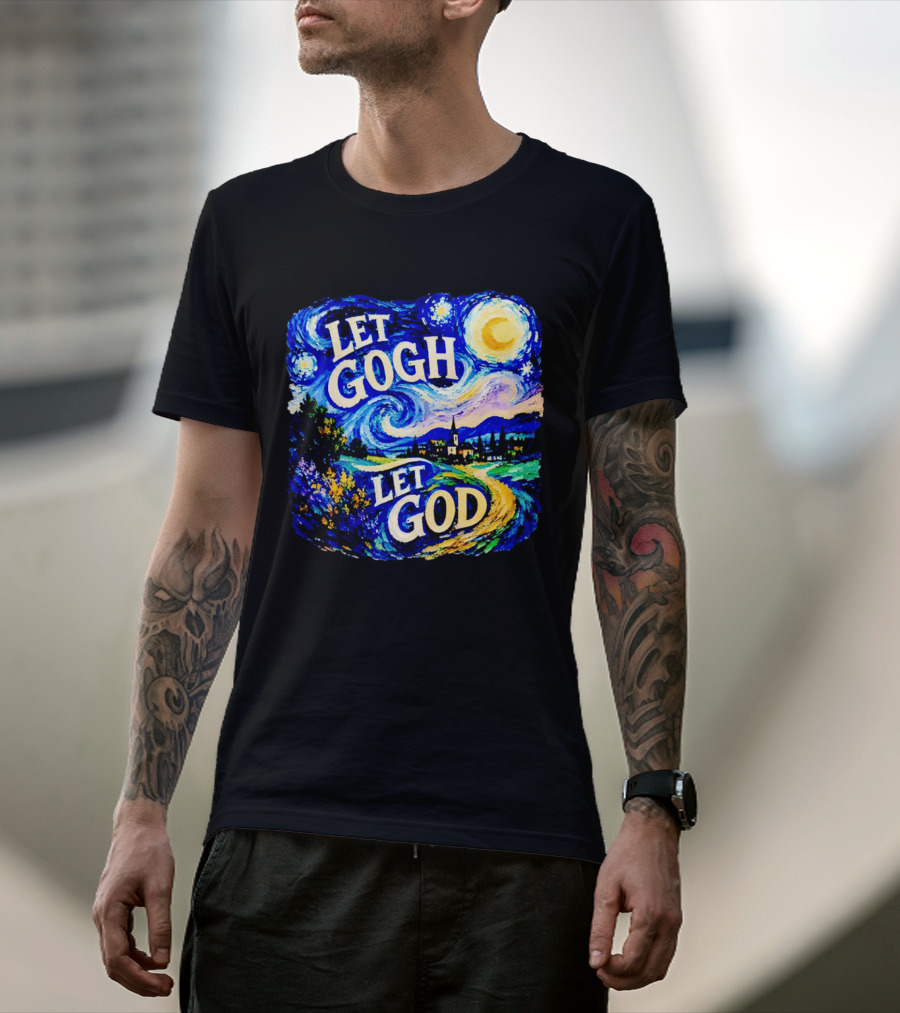 Let Gogh Let God Starry Night Van Gogh T-Shirt