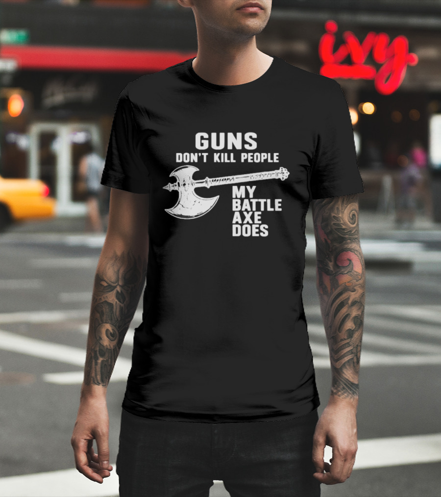 Guns Don't Kill People My Battle Axe Does T-Shirt