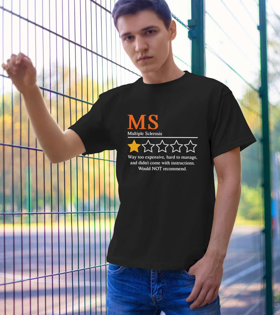 MS Multiple Sclerosis One Star Review Way Too Expensive Hard To Manage No Instructions Would NOT Recommend T-Shirt