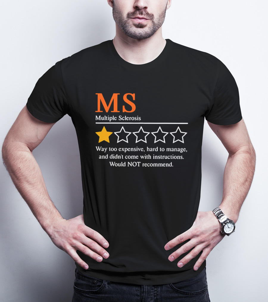 MS Multiple Sclerosis One Star Review Way Too Expensive Hard To Manage No Instructions Would NOT Recommend T-Shirt