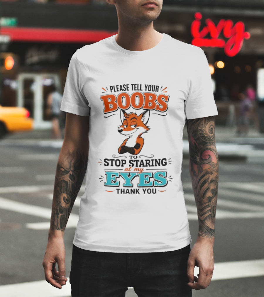 Please Tell Your Boobs To Stop Staring At My Eyes Thank You Fox T-Shirt