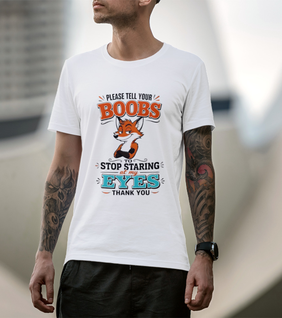 Please Tell Your Boobs To Stop Staring At My Eyes Thank You Fox T-Shirt
