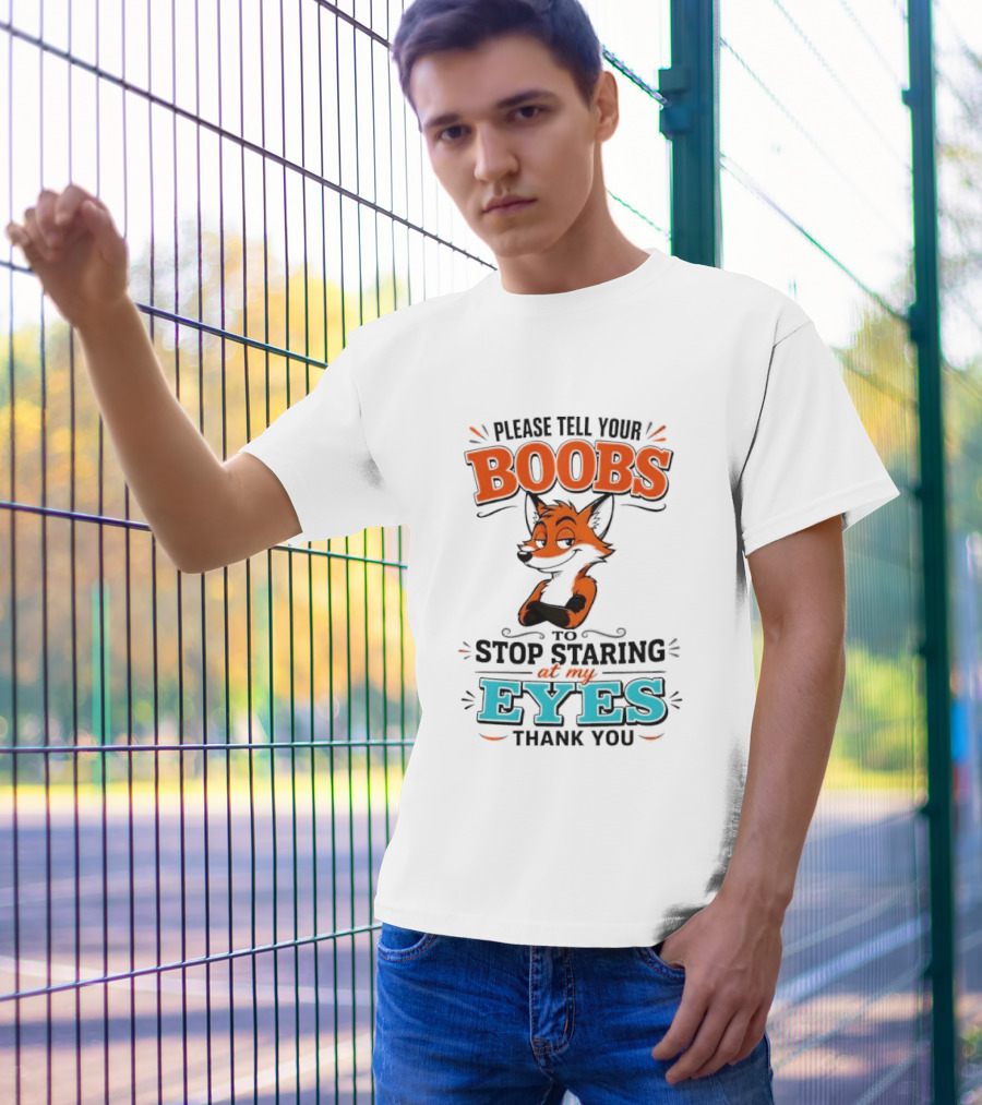 Please Tell Your Boobs To Stop Staring At My Eyes Thank You Fox T-Shirt