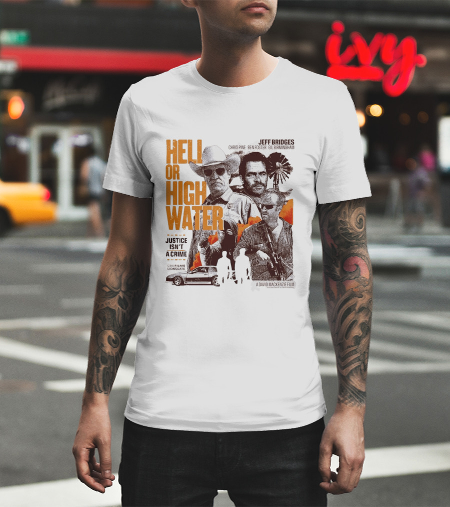 Hell Or High Water Movie Jeff Bridges Chris Pine Ben Foster Gil Birmingham Justice Isn't A Crime CBS Films Lionsgate T-Shirt