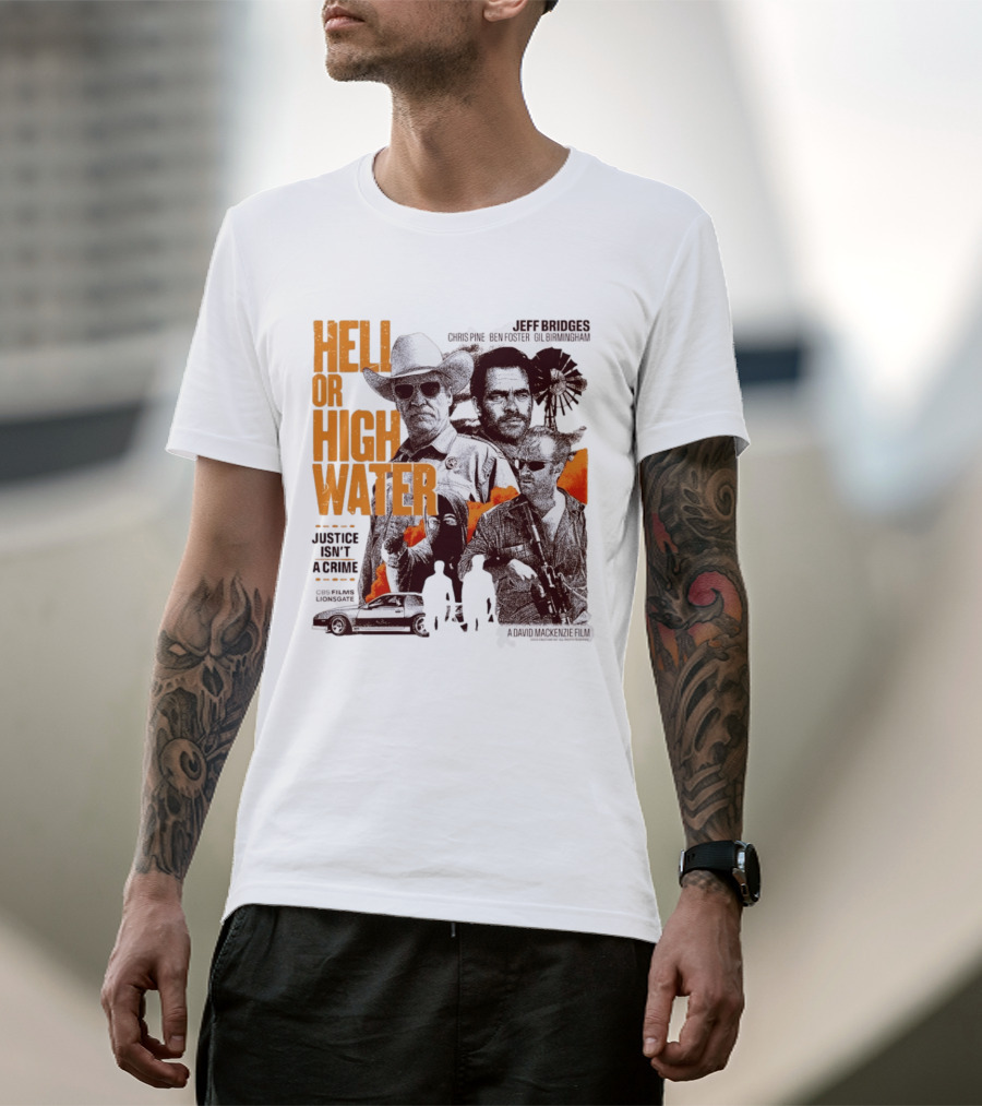 Hell Or High Water Movie Jeff Bridges Chris Pine Ben Foster Gil Birmingham Justice Isn't A Crime CBS Films Lionsgate T-Shirt